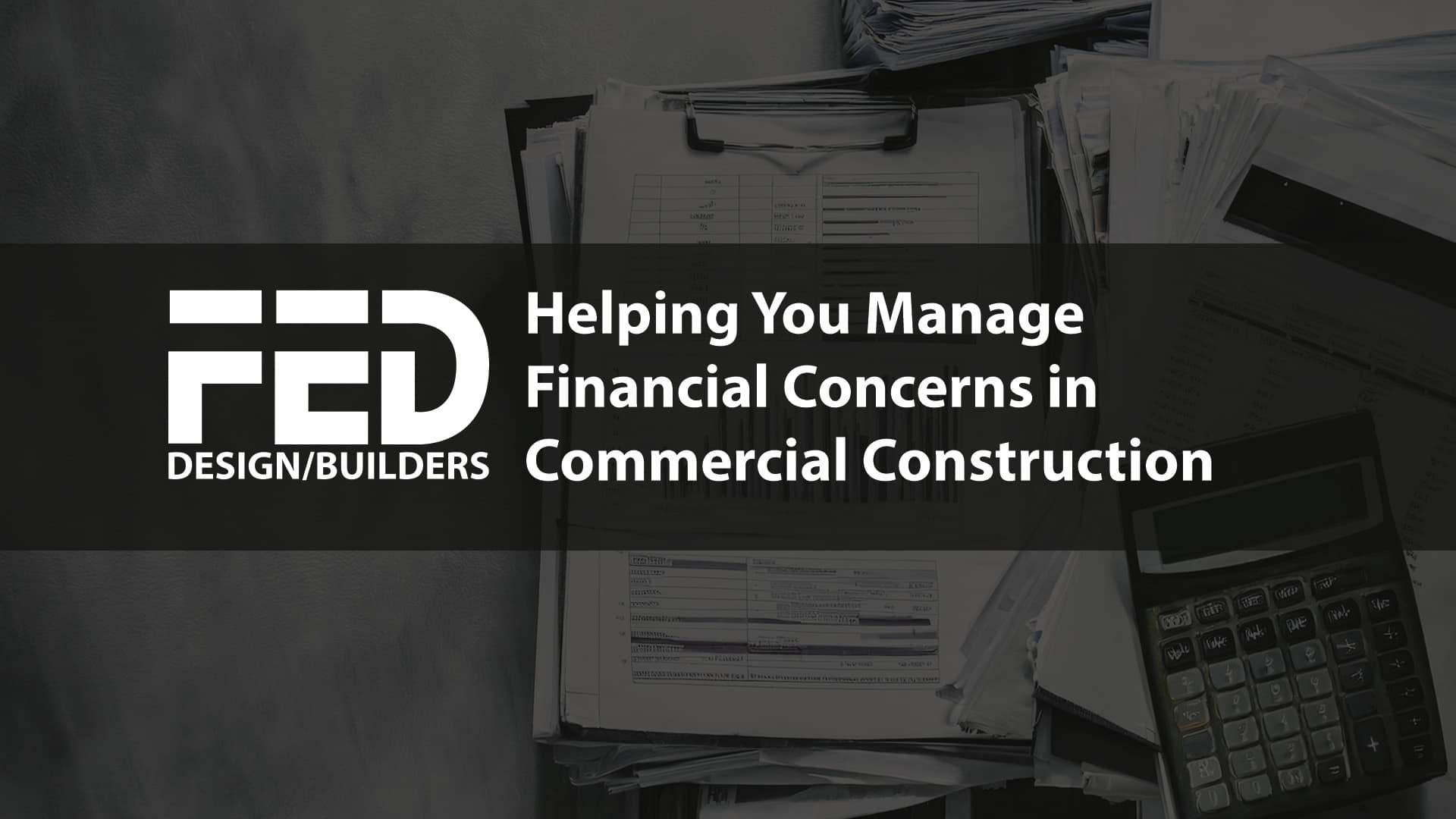 How FED Design/Builders Helps You Manage Financial Concerns in ...